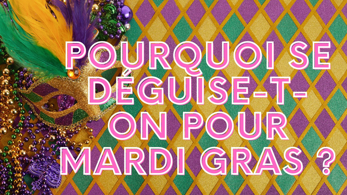 Pourquoi se déguise-t-on pour Mardi Gras ? – Le Papa de Jojo